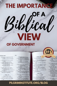 A Biblical View of Man and Government – Pilgrim Institute Blog